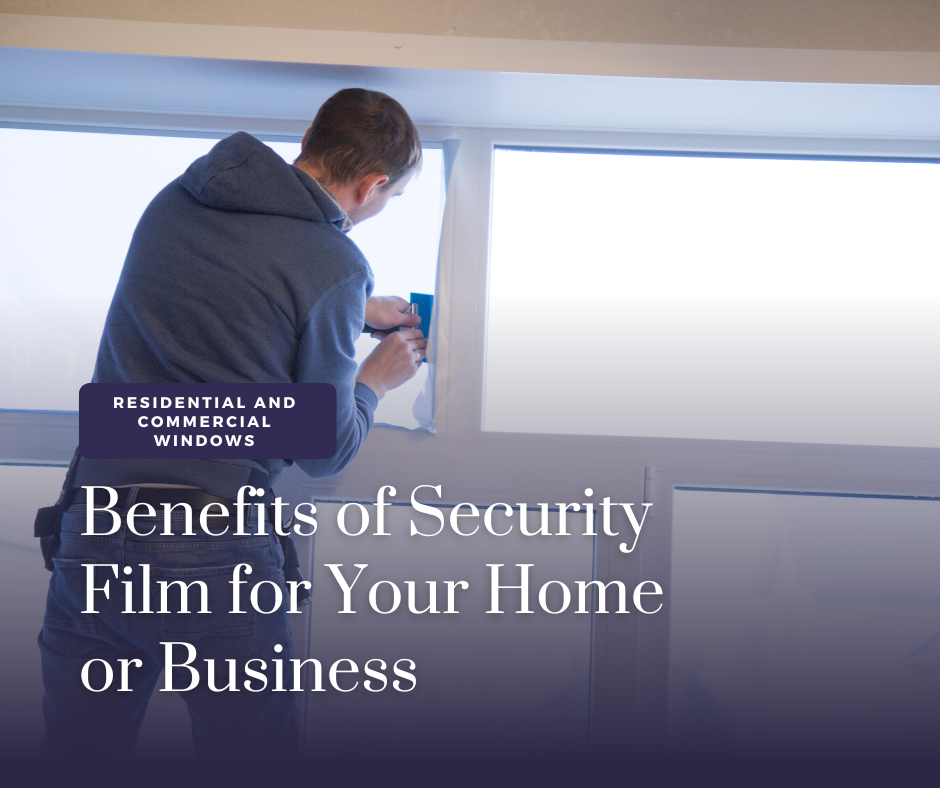 The Top 4 Benefits of Security Film For Your Home and Business - The ...